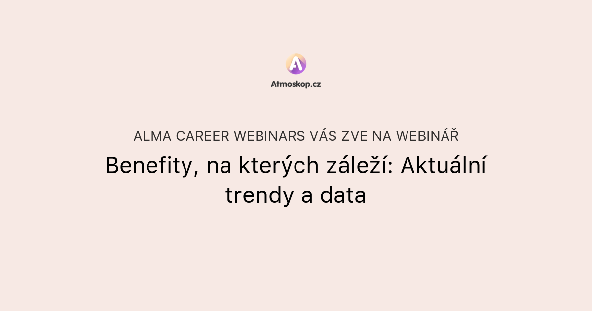 Benefity, na kterých záleží: Aktuální trendy a data | Alma Career webinars