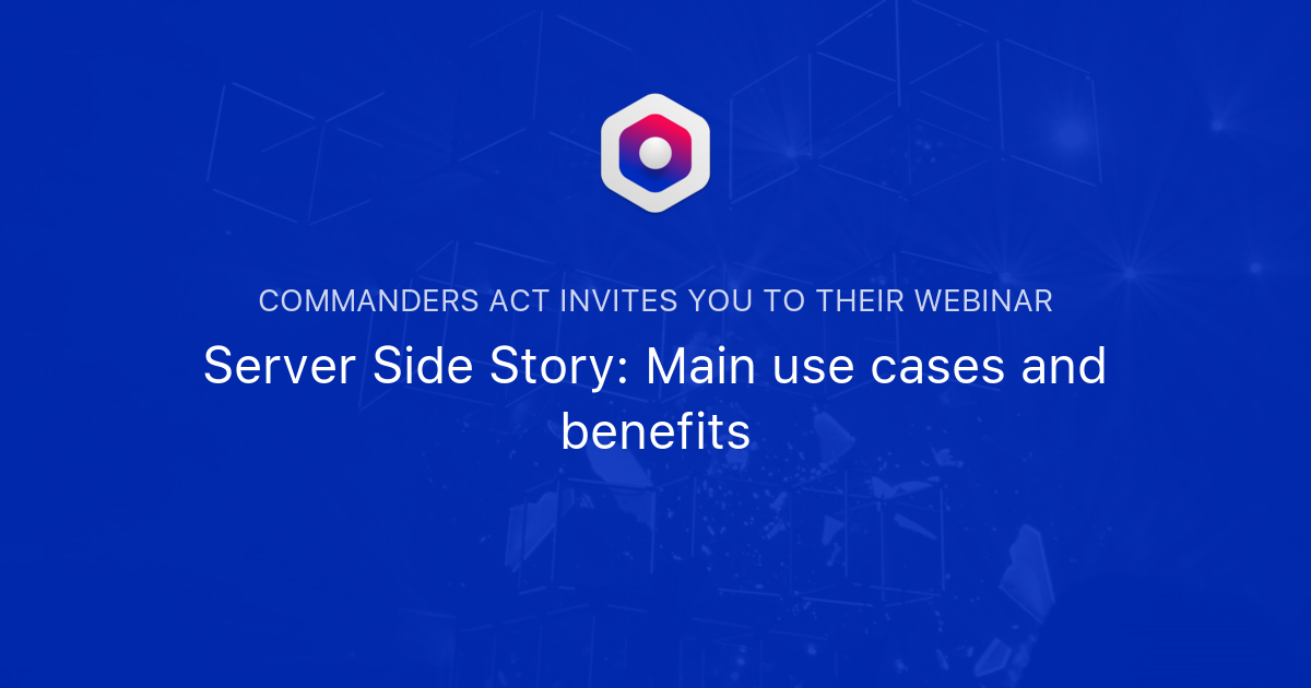 Server Side Story: Main use cases and benefits | Commanders Act