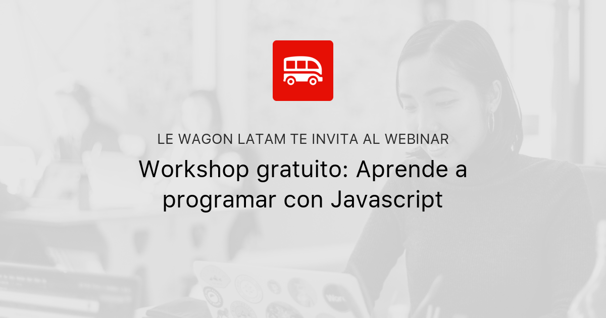 Workshop gratuito: Aprende a programar con Javascript | Le Wagon Latam