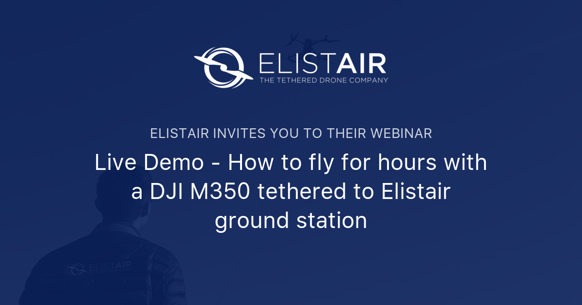 Live Demo - How to fly for hours with a DJI M350 tethered to Elistair ground station | ELISTAIR