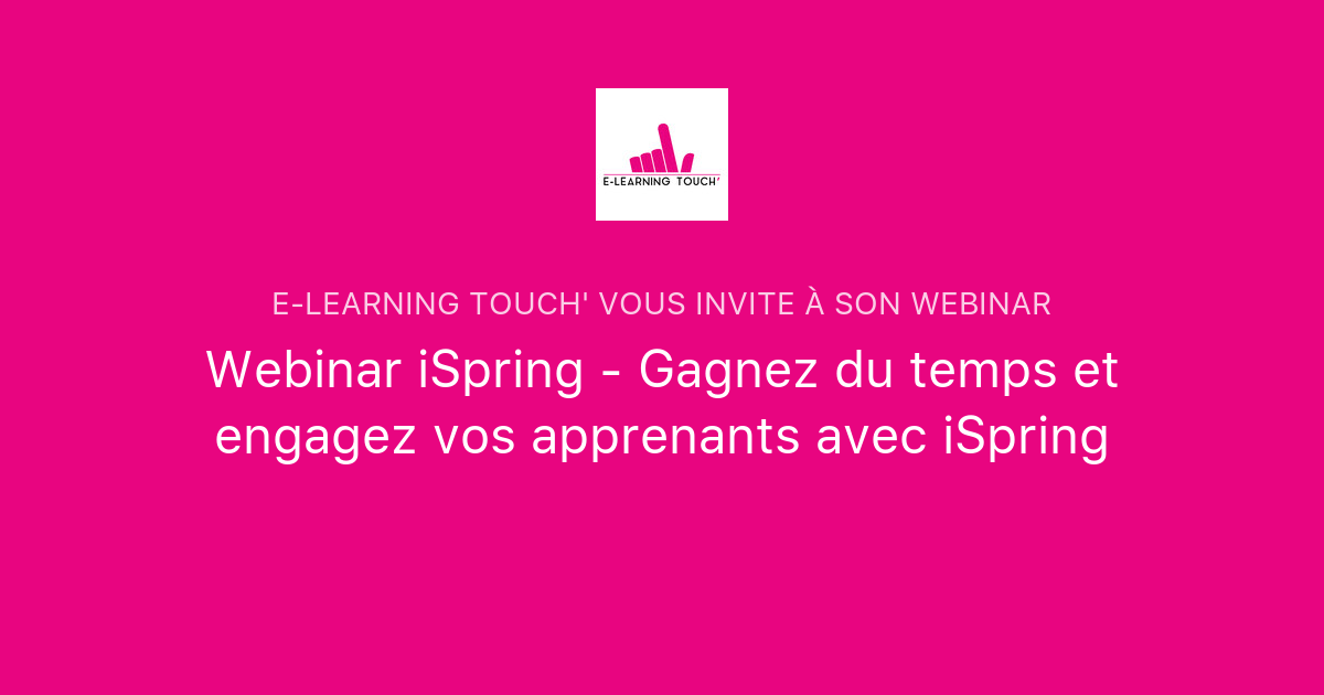 Webinar iSpring - Gagnez du temps et engagez vos apprenants avec iSpring | E-learning Touch'