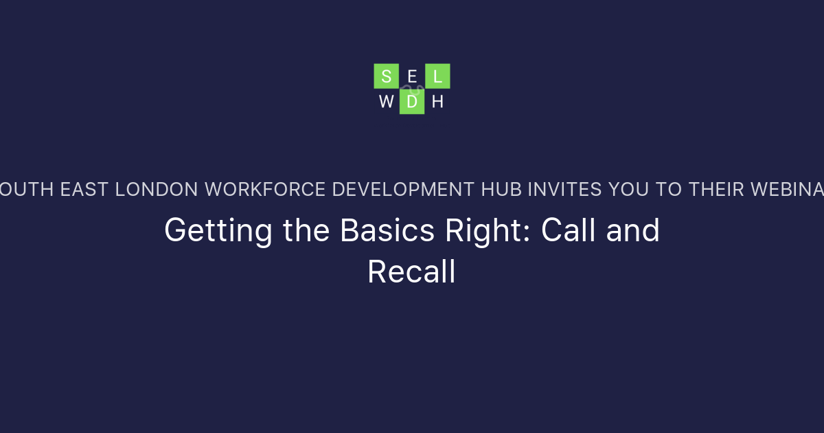 Getting the Basics Right: Call and Recall | South East London Workforce ...