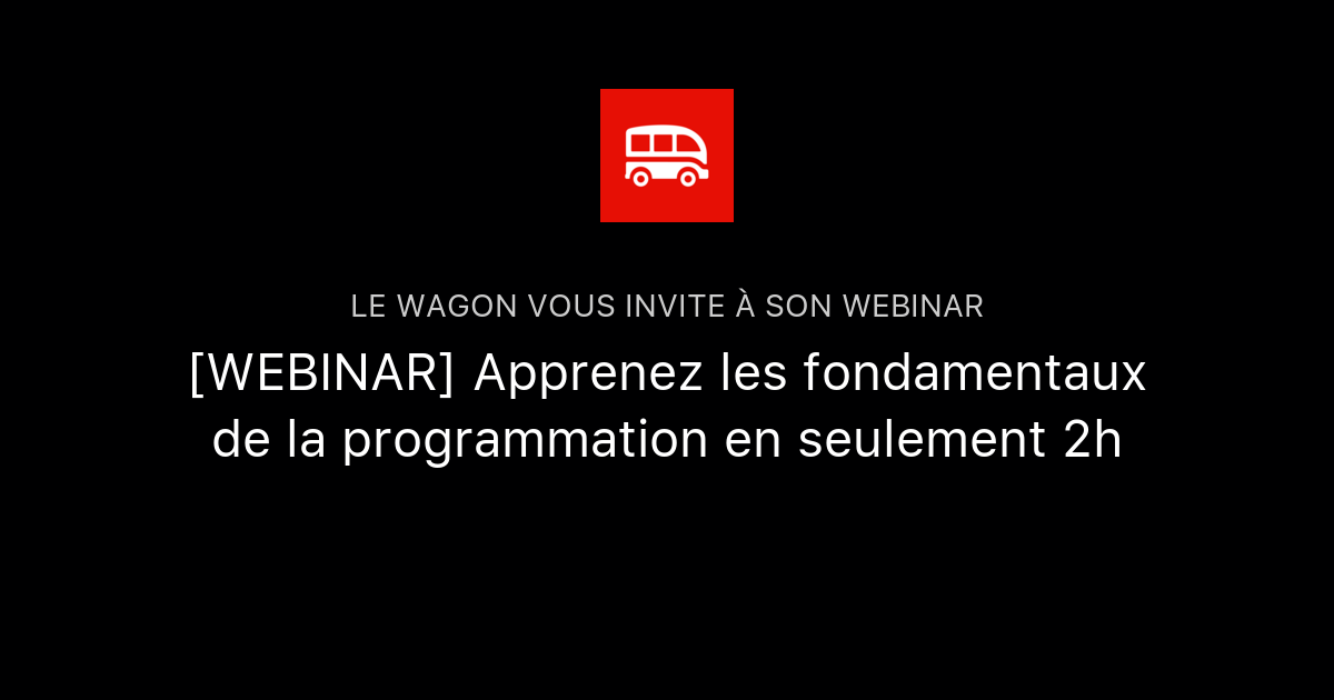 [WEBINAR] Apprenez les fondamentaux de la programmation en seulement 2h | Le Wagon