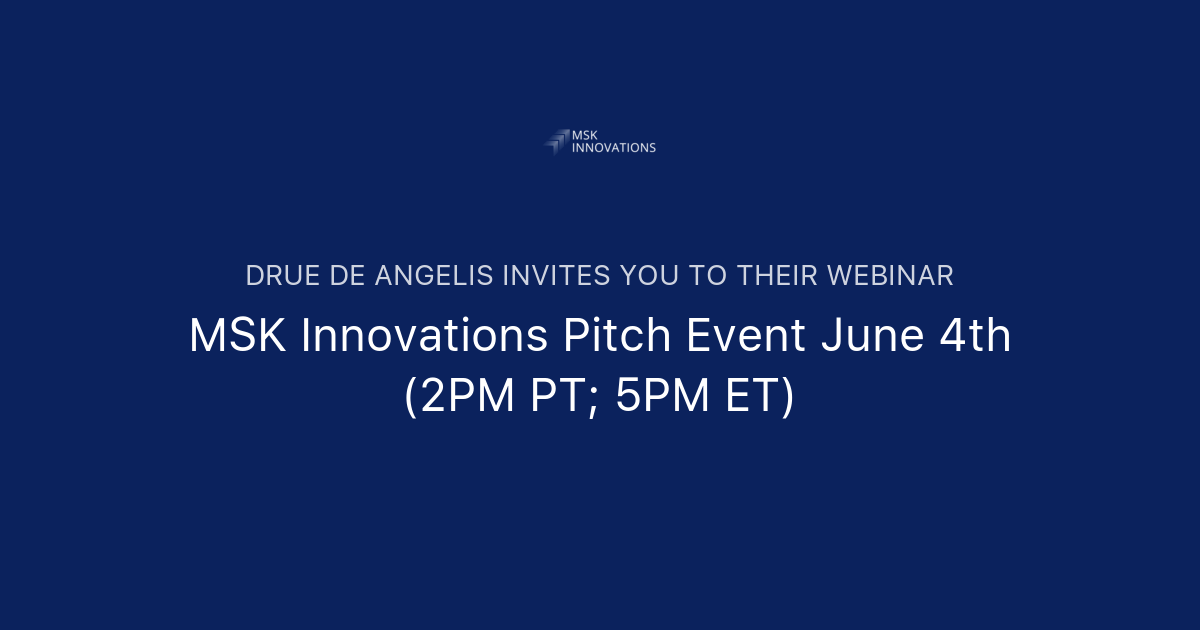 MSK Innovations Pitch Event June 4th (2PM PT; 5PM ET) | Drue De Angelis