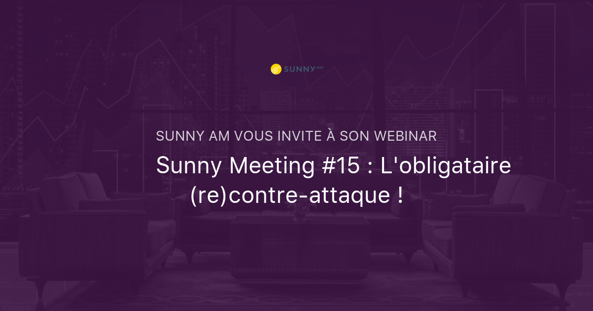 🌞🔴💻 Sunny Meeting #15 : L'obligataire (re)contre-attaque ! | Sunny AM