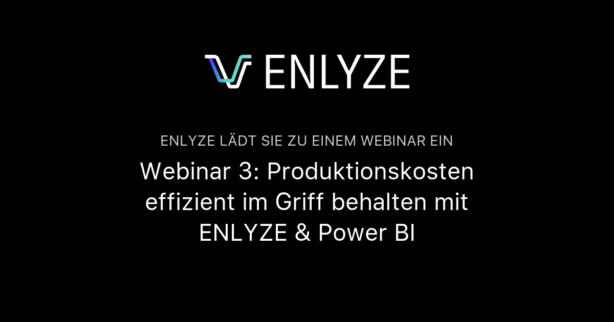 Webinar 3: Produktionskosten effizient im Griff behalten mit ENLYZE & Power BI | ENLYZE