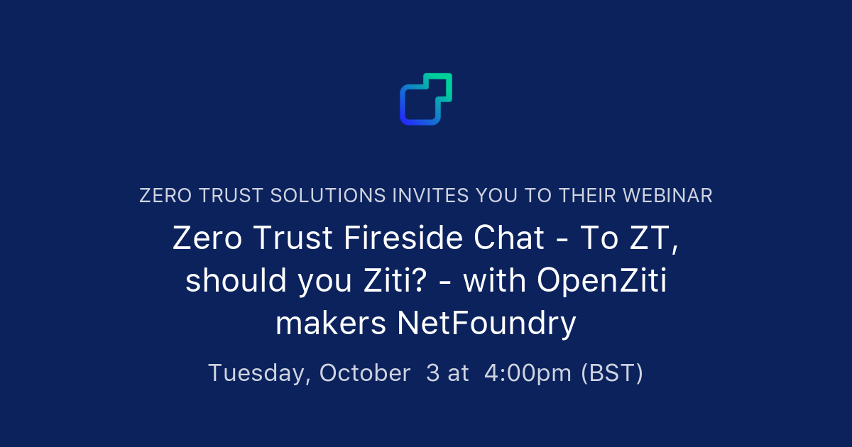Zero Trust Fireside Chat - To ZT, should you Ziti? - with OpenZiti makers NetFoundry | Zero ...