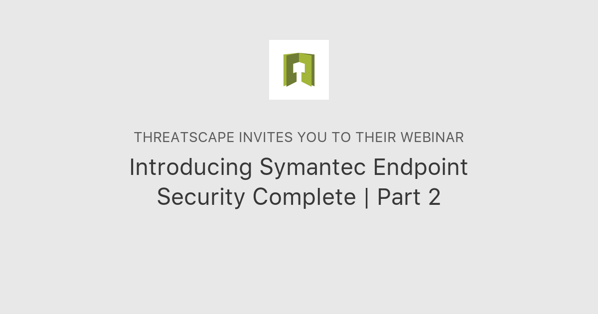 Introducing Symantec Endpoint Security Complete | Part 2 | Threatscape