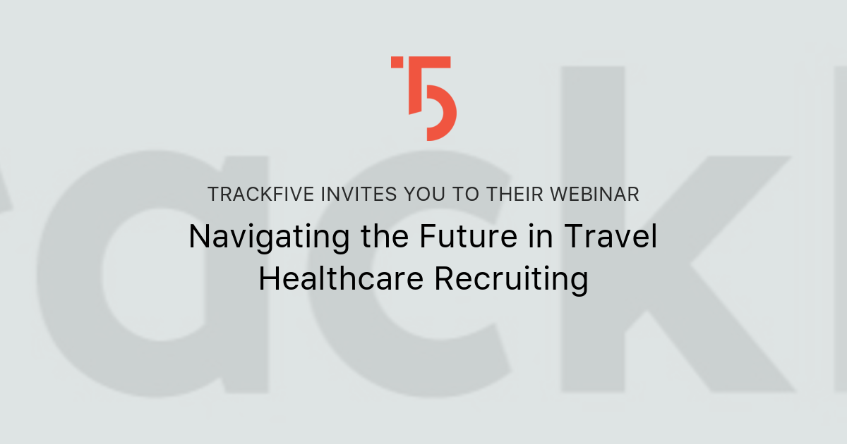 Navigating the Future in Travel Healthcare Recruiting | TrackFive