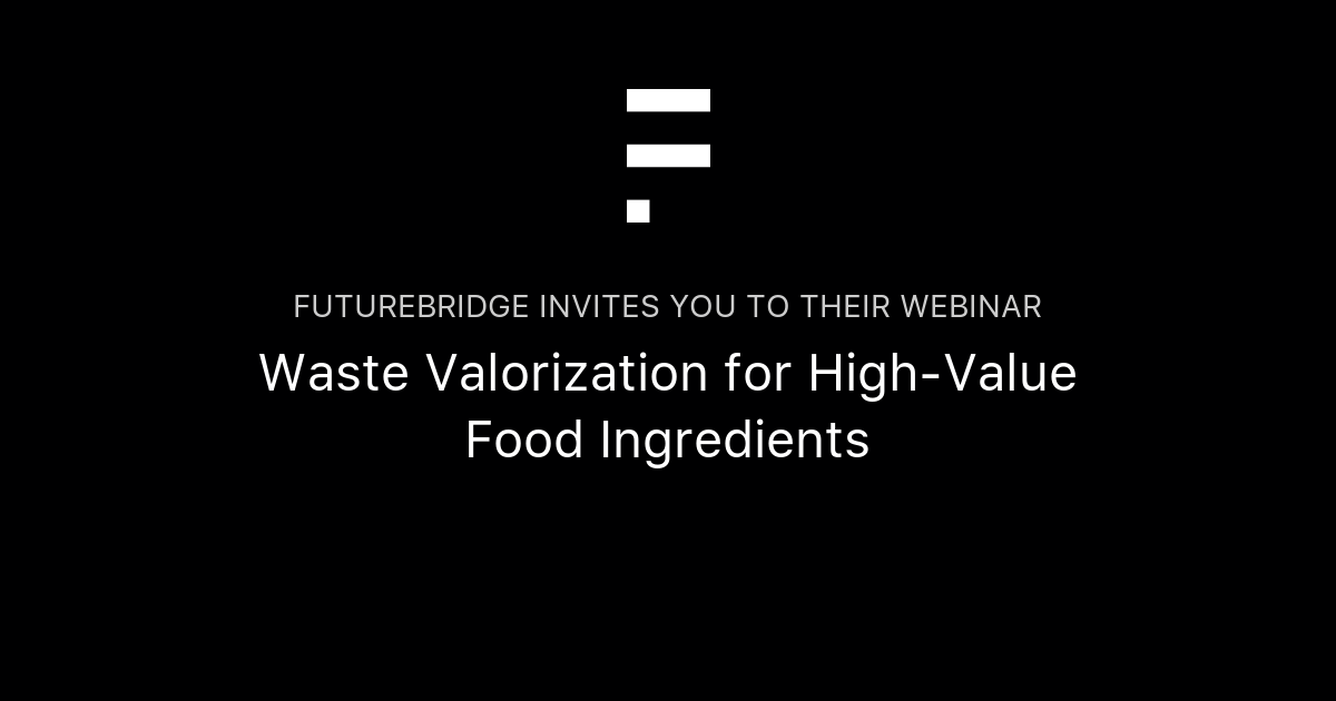 Waste Valorization for High-Value Food Ingredients | FutureBridge
