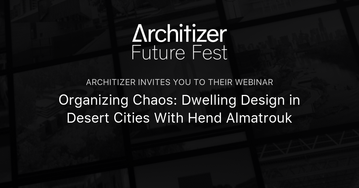 Organizing Chaos: Dwelling Design in Desert Cities With Hend Almatrouk ...