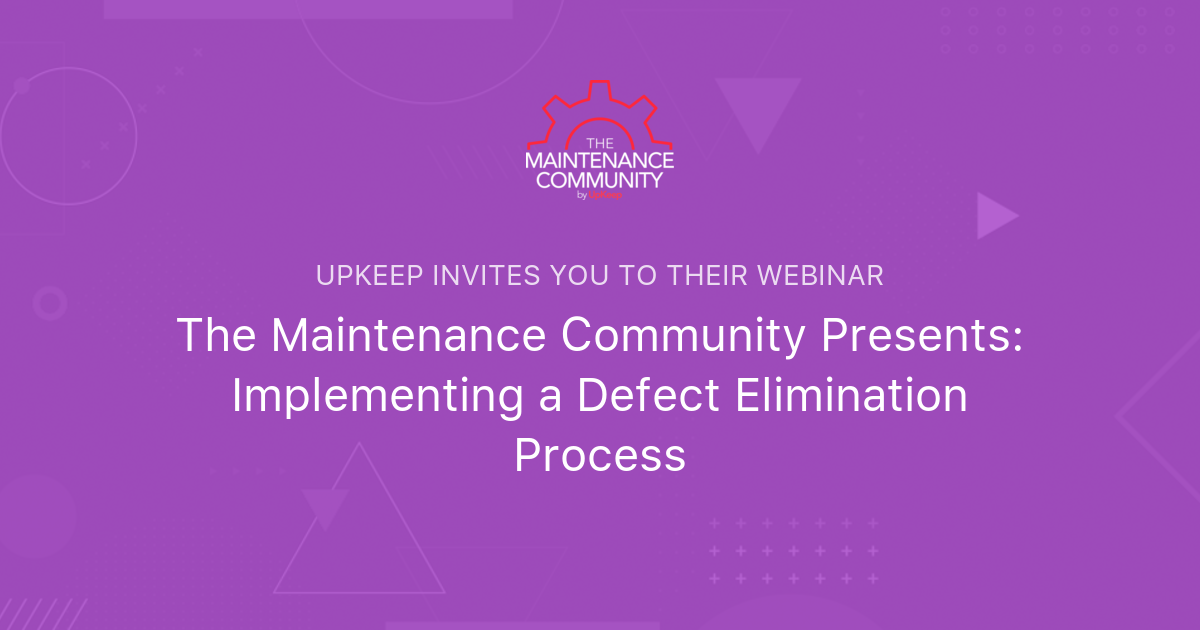 The Maintenance Community Presents: Implementing a Defect Elimination Process | UpKeep