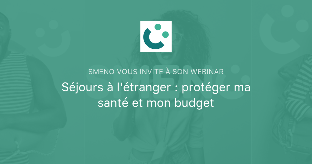 Séjours à l'étranger : protéger ma santé et mon budget | SMENO