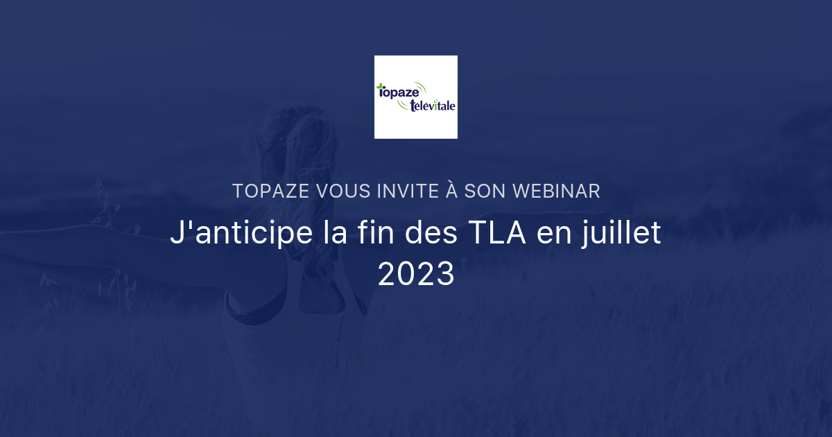 J'anticipe la fin des TLA en juillet 2023 | Topaze
