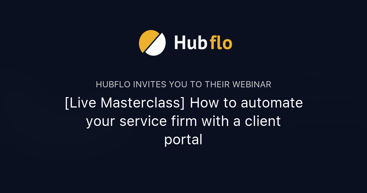 [Live Masterclass] How to automate your service firm with a client portal | Hubflo