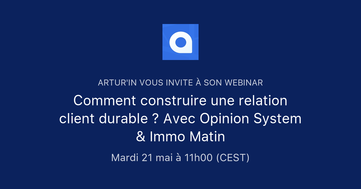 Comment construire une relation client durable ? Avec Opinion System & Immo Matin | Artur'In
