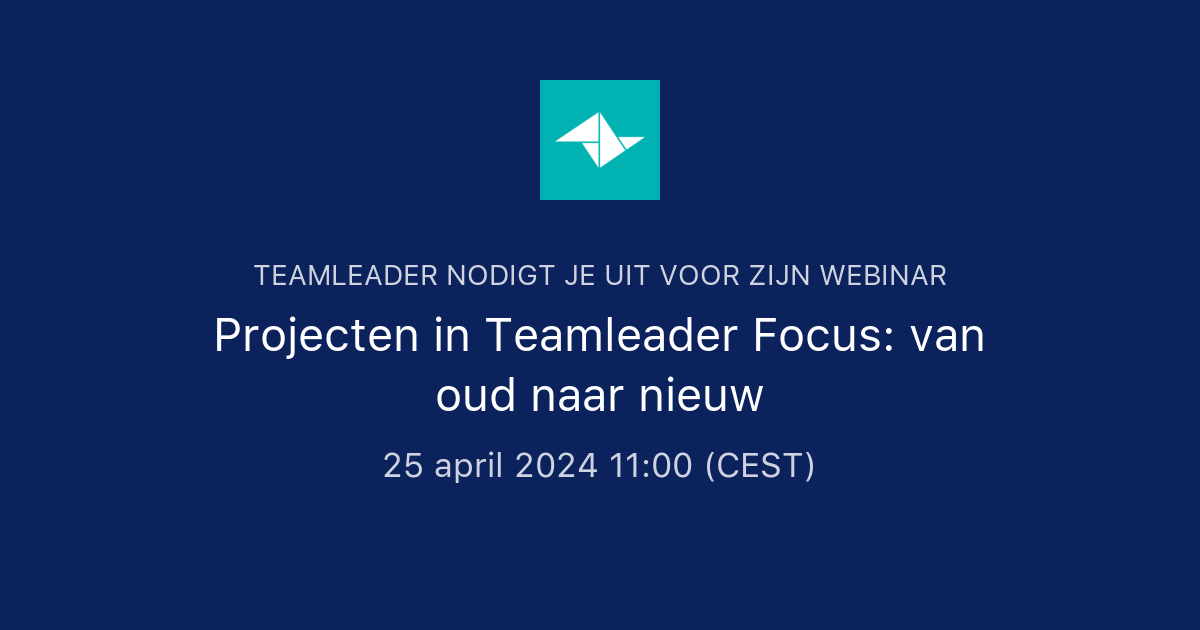 Projecten in Teamleader Focus: van oud naar nieuw | Teamleader