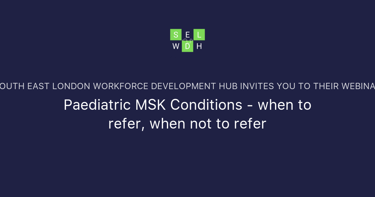Paediatric MSK Conditions - when to refer, when not to refer | South ...