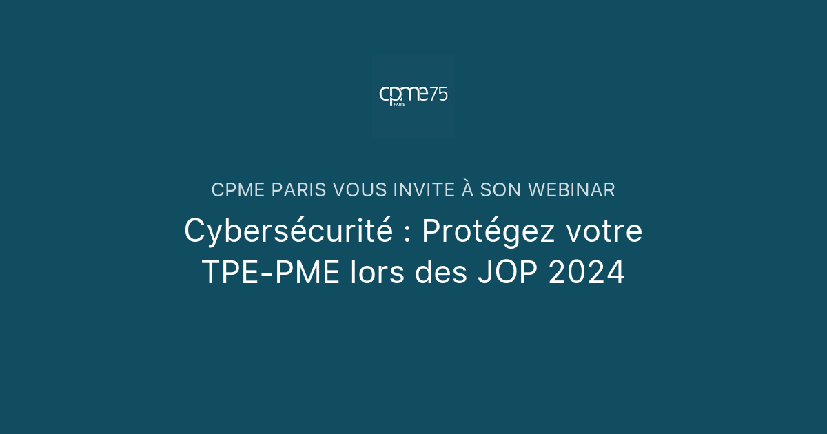 Cybersécurité : Protégez votre TPE-PME lors des JOP 2024 | CPME Paris