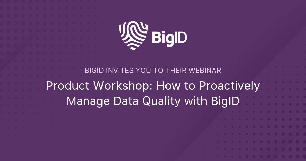 Product Workshop: How to Proactively Manage Data Quality with BigID | BigID