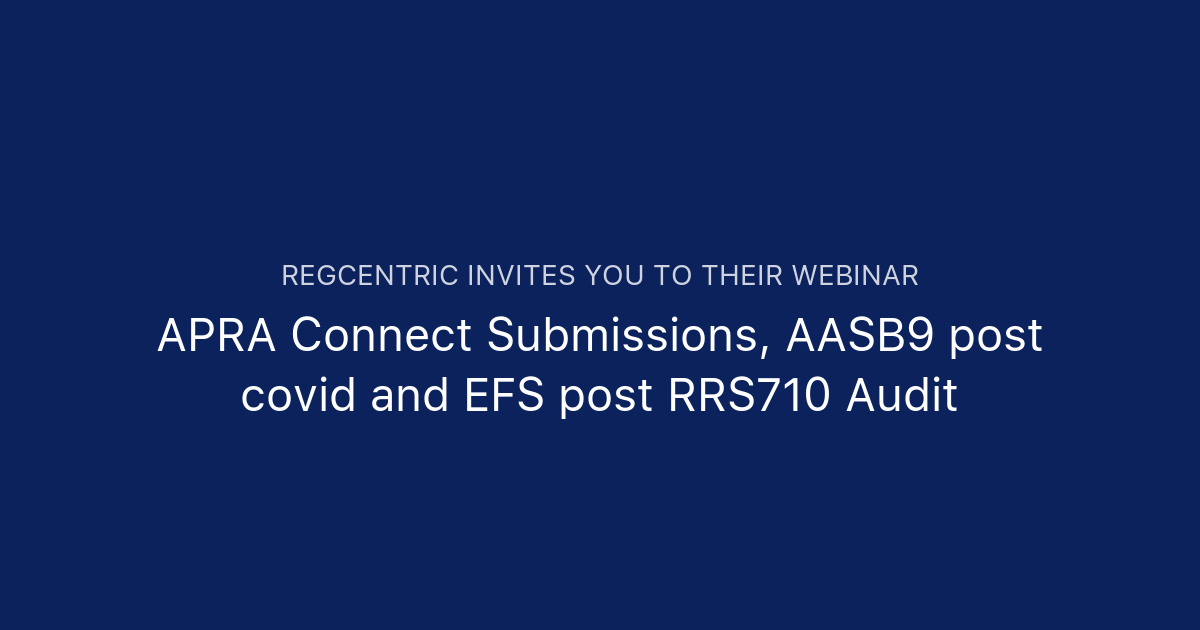 APRA Connect Submissions, AASB9 post covid and EFS post RRS710 Audit ...