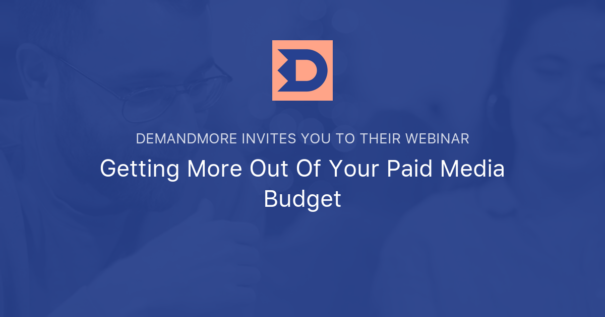 Getting More Out Of Your Paid Media Budget | DemandMore
