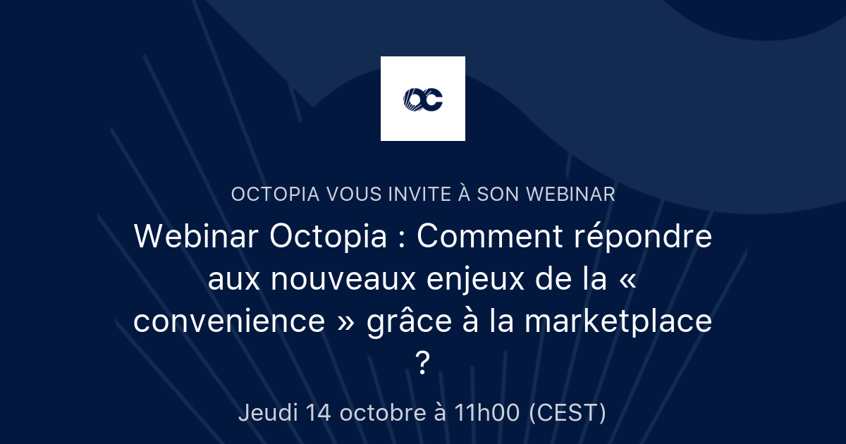 Webinar Octopia : Comment répondre aux nouveaux enjeux de la « convenience » grâce à la ...