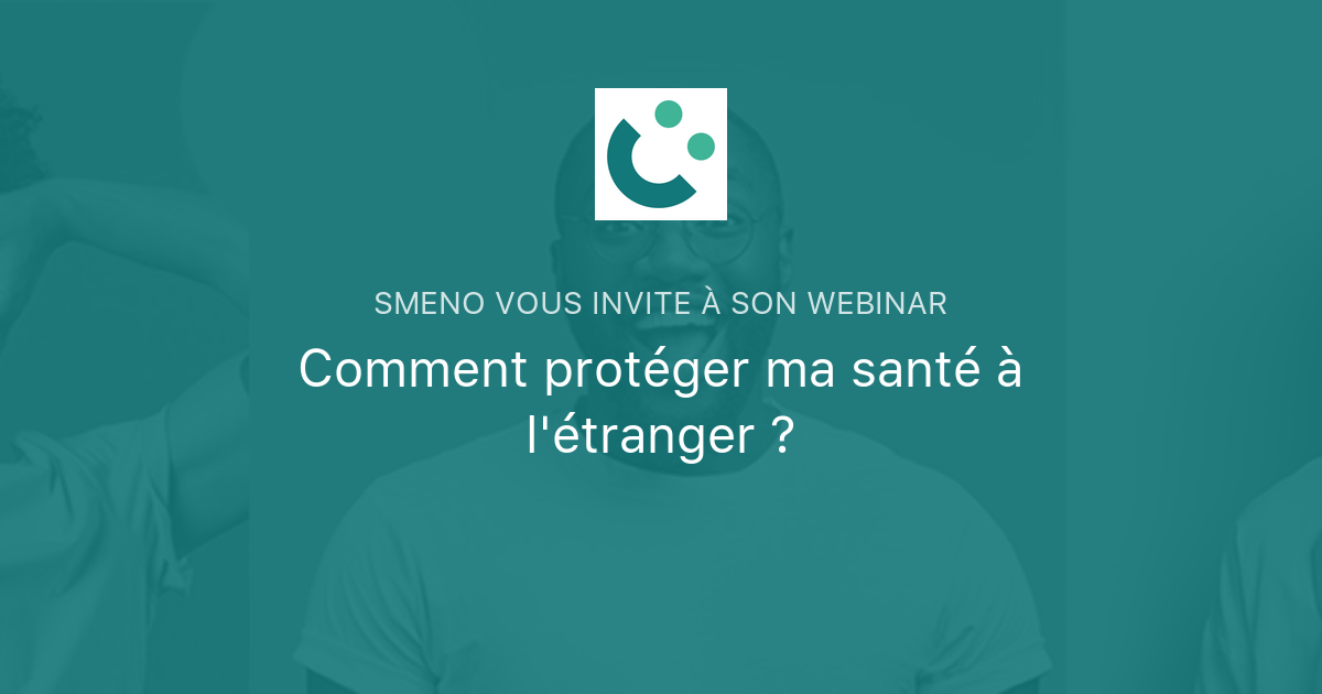 Comment protéger ma santé à l'étranger ? | SMENO