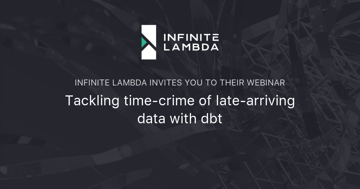 Tackling time-crime of late-arriving data with dbt | Infinite Lambda Tackling time-crime of late-arriving data with dbt | Infinite Lambda