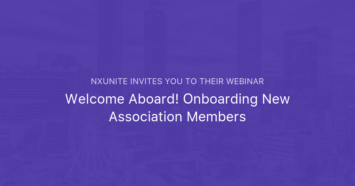 Welcome Aboard! Onboarding New Association Members | NXUnite