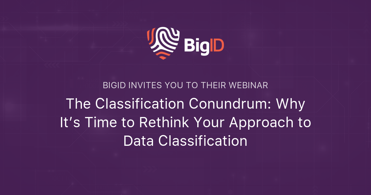 The Classification Conundrum Why Its Time To Rethink Your Approach To Data Classification Bigid