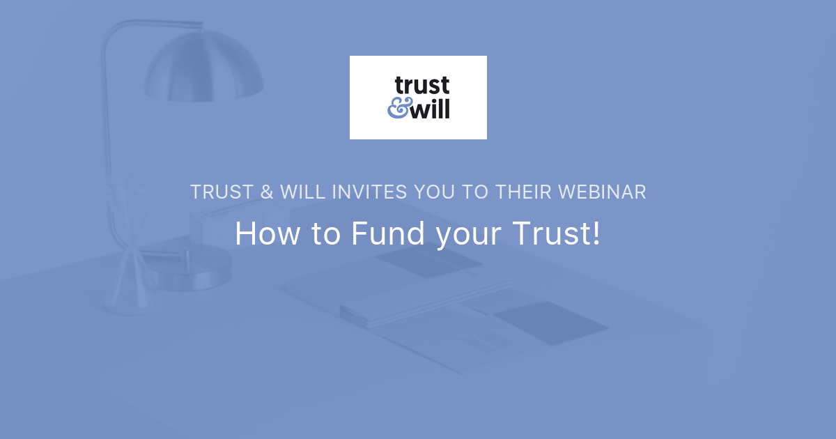 How to Fund your Trust! | Trust & Will