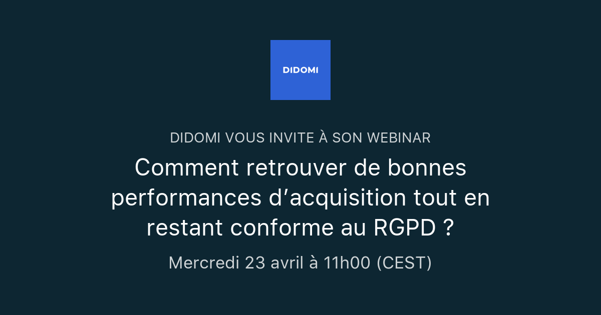 Comment retrouver de bonnes performances d’acquisition tout en restant conforme au RGPD ? | Didomi