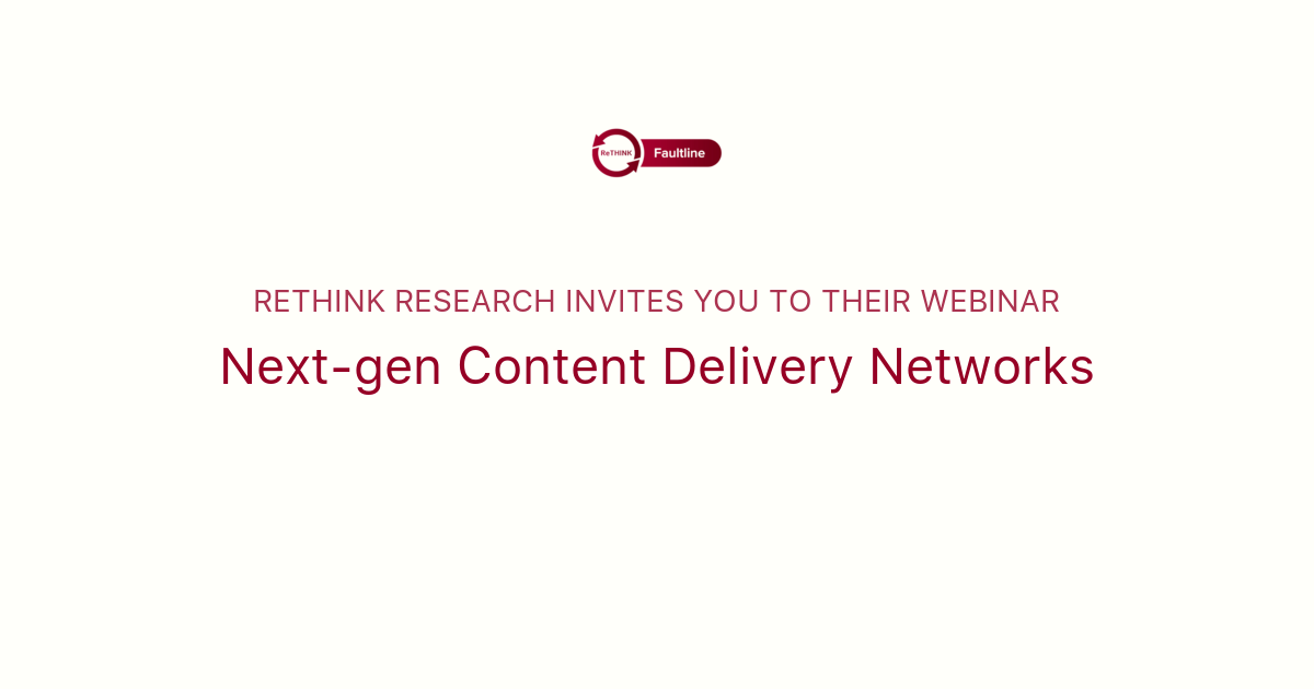 Next-gen Content Delivery Networks | Rethink Research