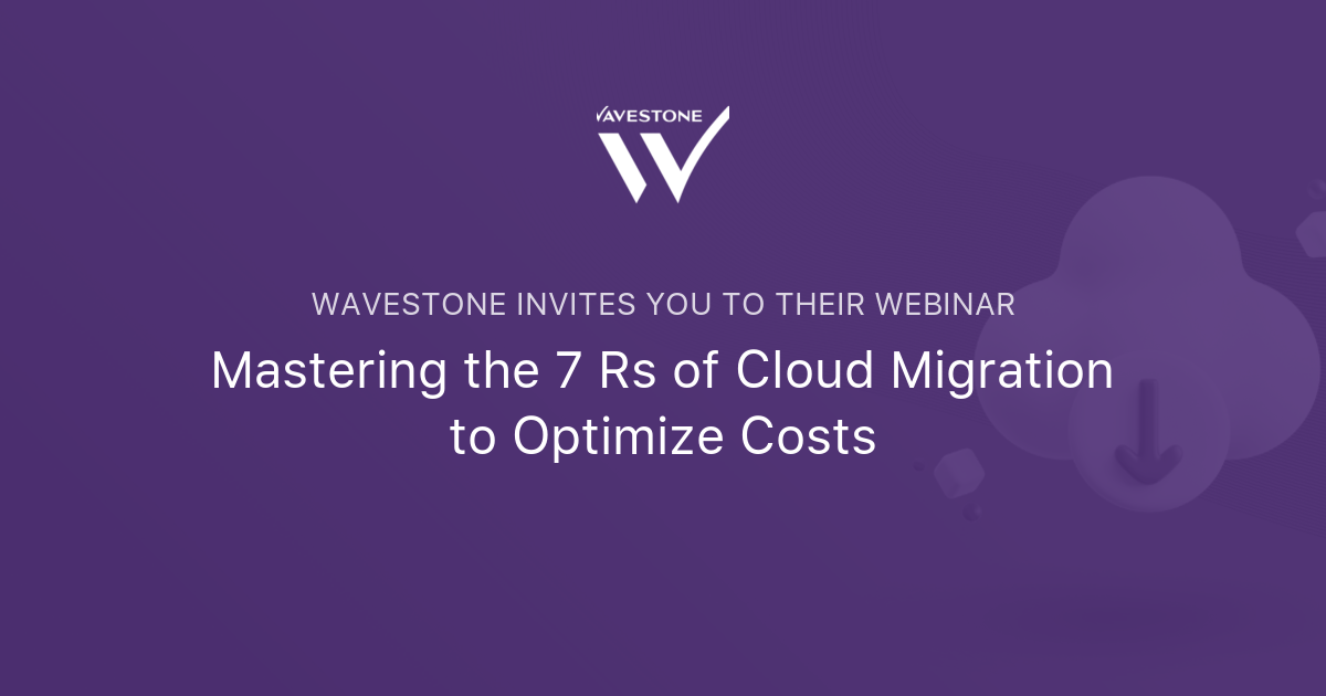 Mastering the 7 Rs of Cloud Migration to Optimize Costs | Wavestone