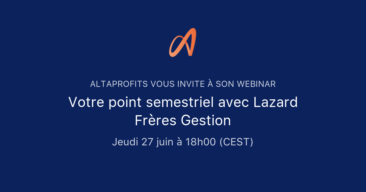 Votre point semestriel avec Lazard Frères Gestion | Altaprofits