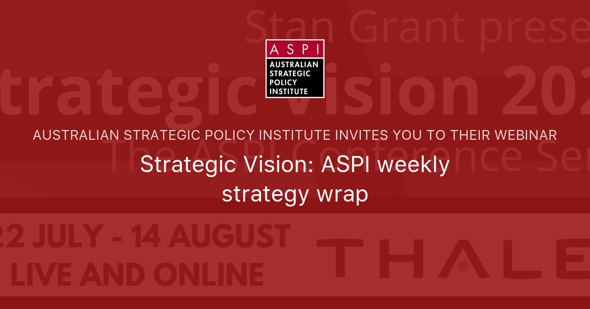 Strategic Vision: ASPI weekly strategy wrap | Australian Strategic ...