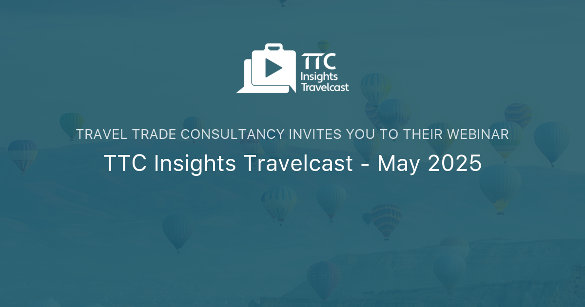 TTC Insights Travelcast - May 2025 | Travel Trade Consultancy