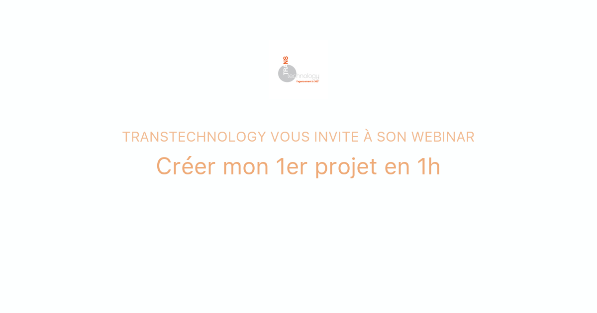 Créer mon 1er projet en 1h | Transtechnology