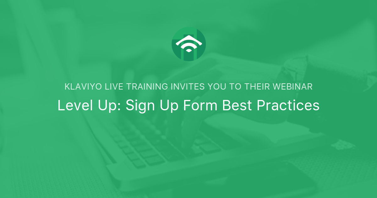 Level Up: Sign Up Form Best Practices | Klaviyo Live Training