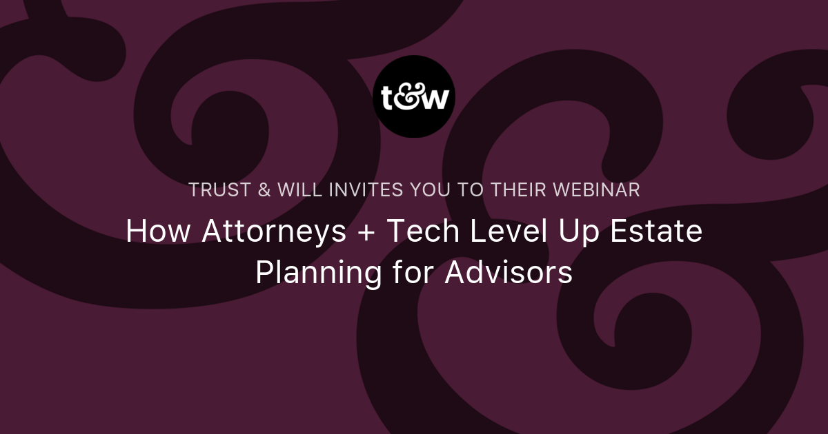 How Attorneys + Tech Level Up Estate Planning for Advisors | Trust & Will