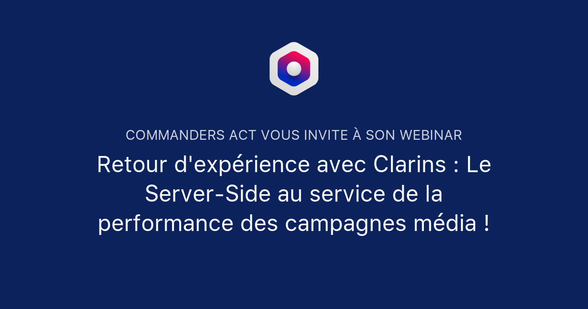 Retour d'expérience avec Clarins : Le Server-Side au service de la performance des campagnes ...