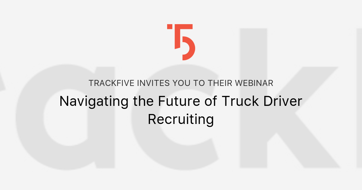 Navigating the Future of Truck Driver Recruiting | TrackFive