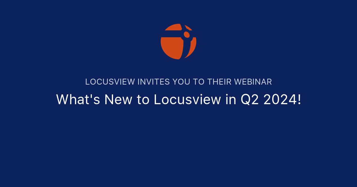 What's New to Locusview in Q2 2024! | Locusview