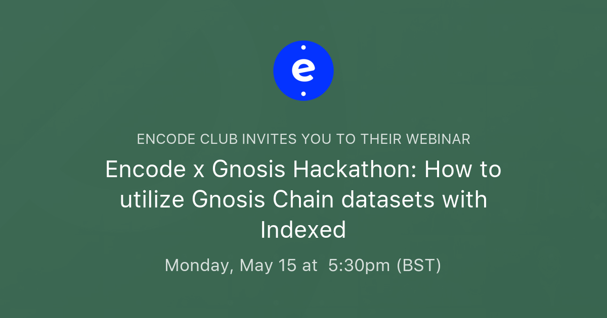 Encode x Gnosis Hackathon: How to utilize Gnosis Chain datasets with Indexed | Encode Club