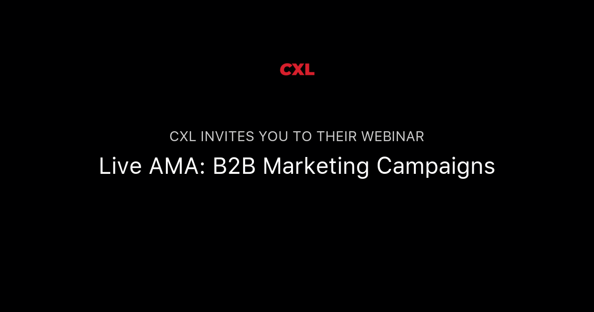 Live AMA: B2B Marketing Campaigns | CXL
