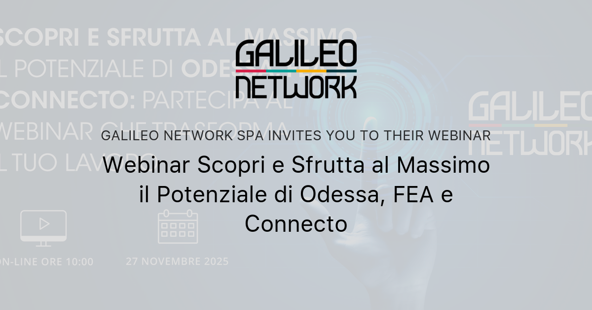 Webinar Scopri e Sfrutta al Massimo il Potenziale di Odessa, FEA e Connecto | Galileo Network SpA
