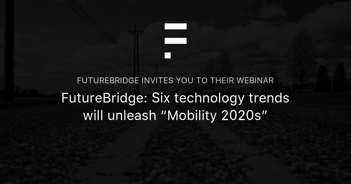 FutureBridge: Six technology trends will unleash “Mobility 2020s ...