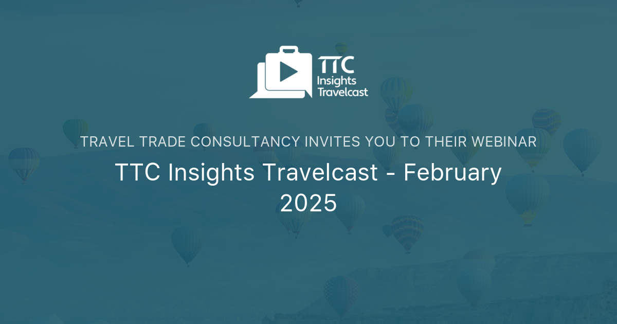 TTC Insights Travelcast - February 2025 | Travel Trade Consultancy