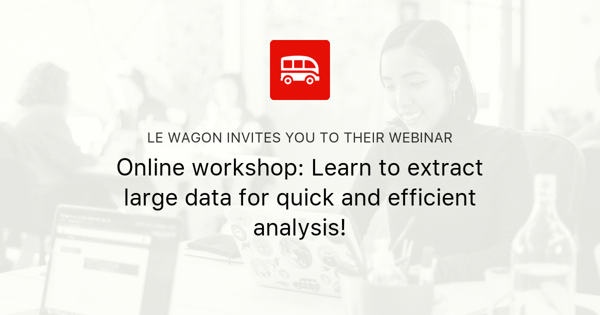 Online workshop: Learn to extract large data for quick and efficient analysis! | Le Wagon